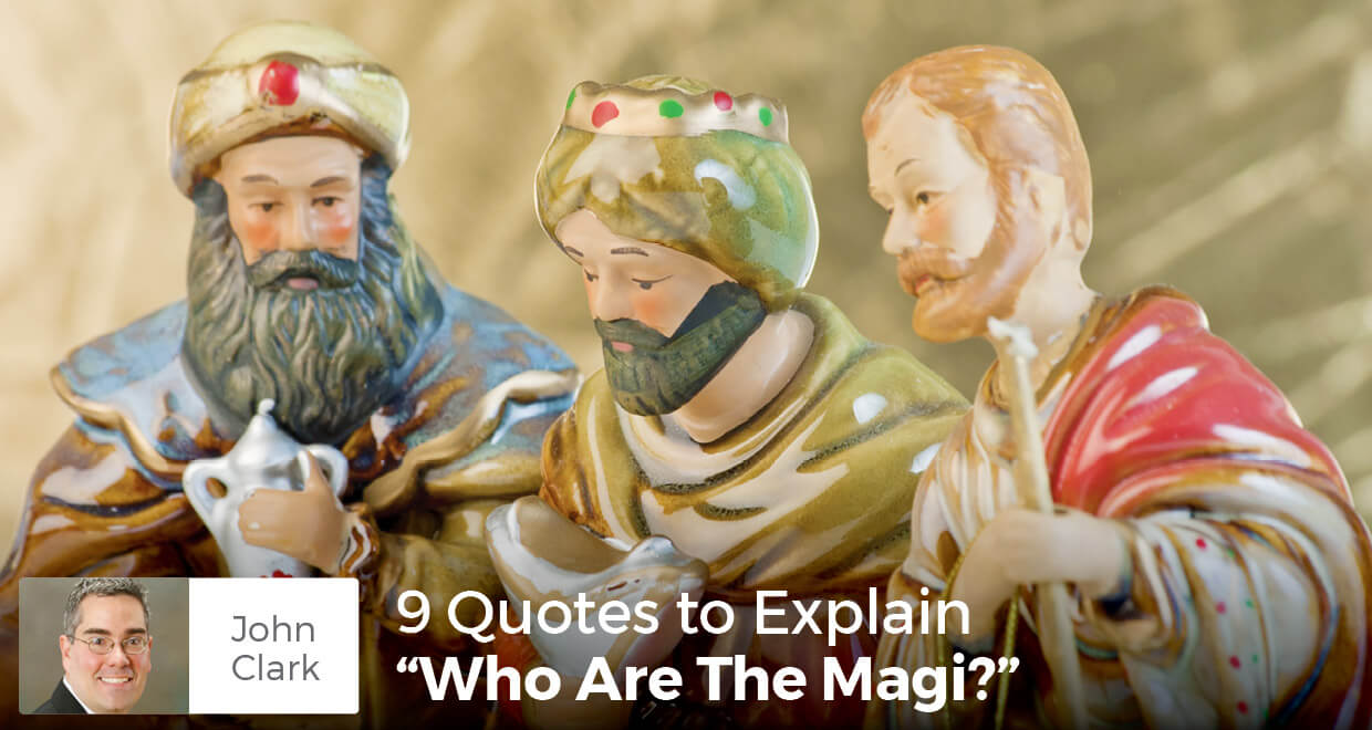 9 Quotes to Explain "Who Are The Magi?"